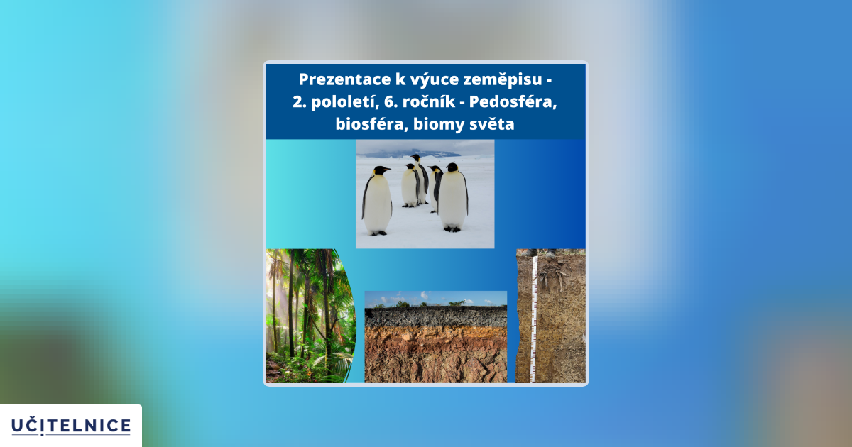 Prezentace 6. ročník - Pedosféra, biosféra, biomy světa | Učitelnice