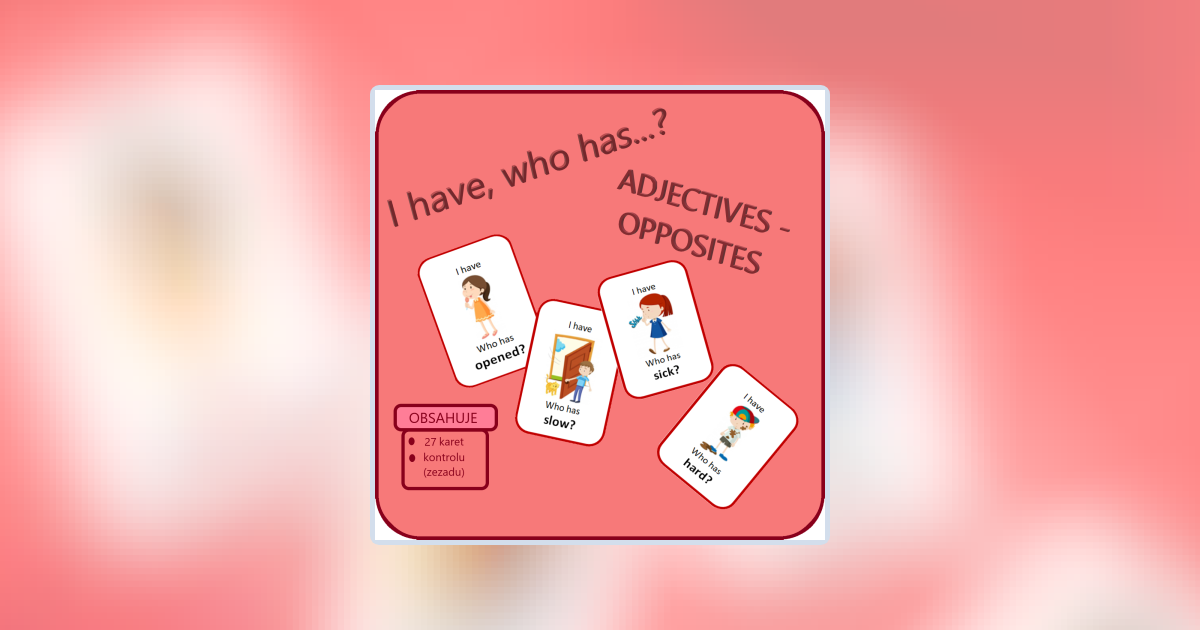 I have, who has...? Adjectives - opposites | Učitelnice