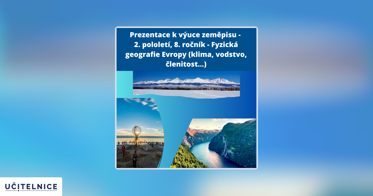 Prezentace 8. ročník - Evropa fyzická geografie (vodstvo, členitost, klima...) | Učitelnice